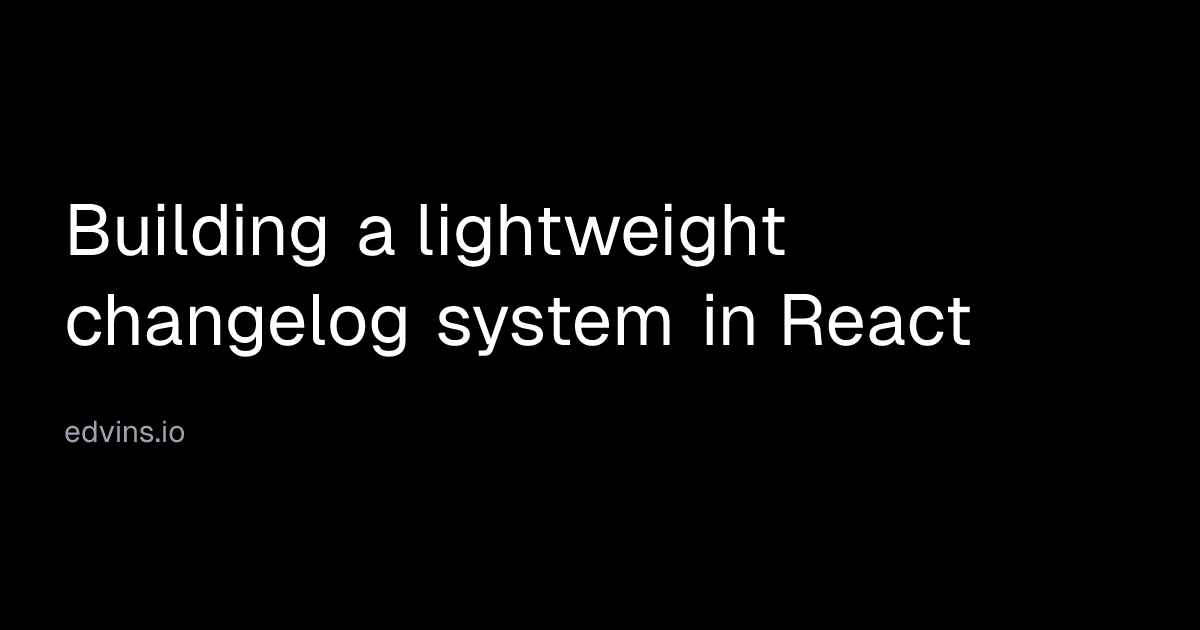 Building a lightweight changelog system in React | Edvins Antonovs