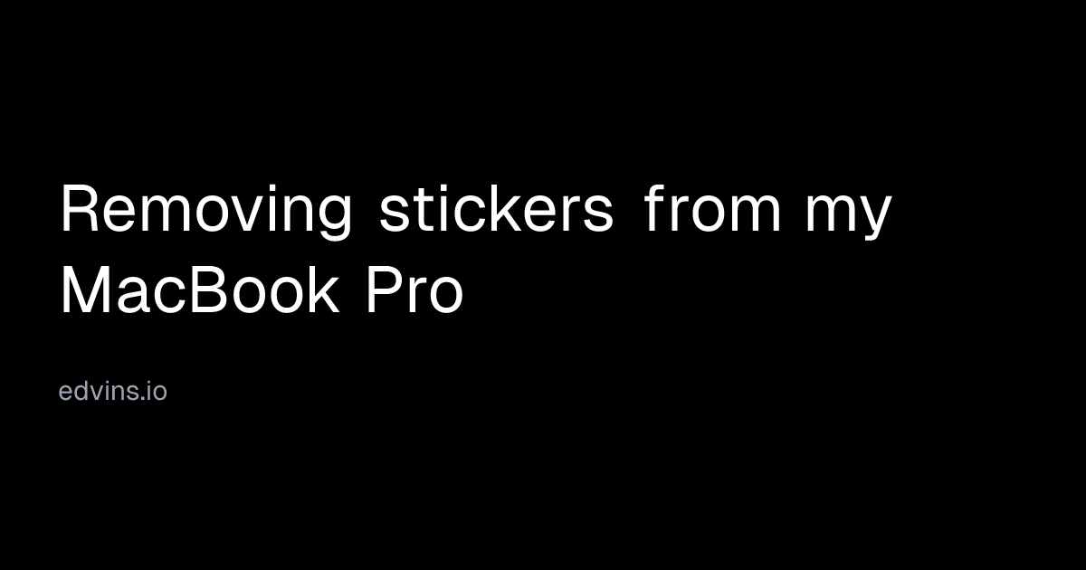 Removing stickers from my MacBook Pro | Edvins Antonovs
