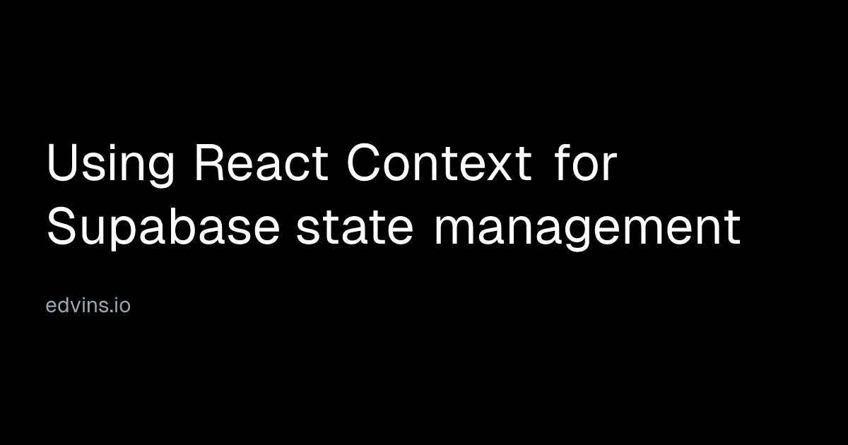 Using React Context for Supabase state management | Edvins Antonovs