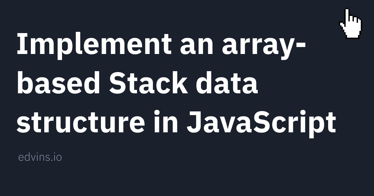 Implement An Array Based Stack Data Structure In Javascript Edvins 0214